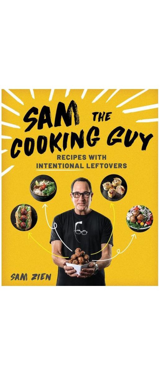 Sam The Cooking Guy: Recipes with Intentional Leftovers by Sam Zien ...