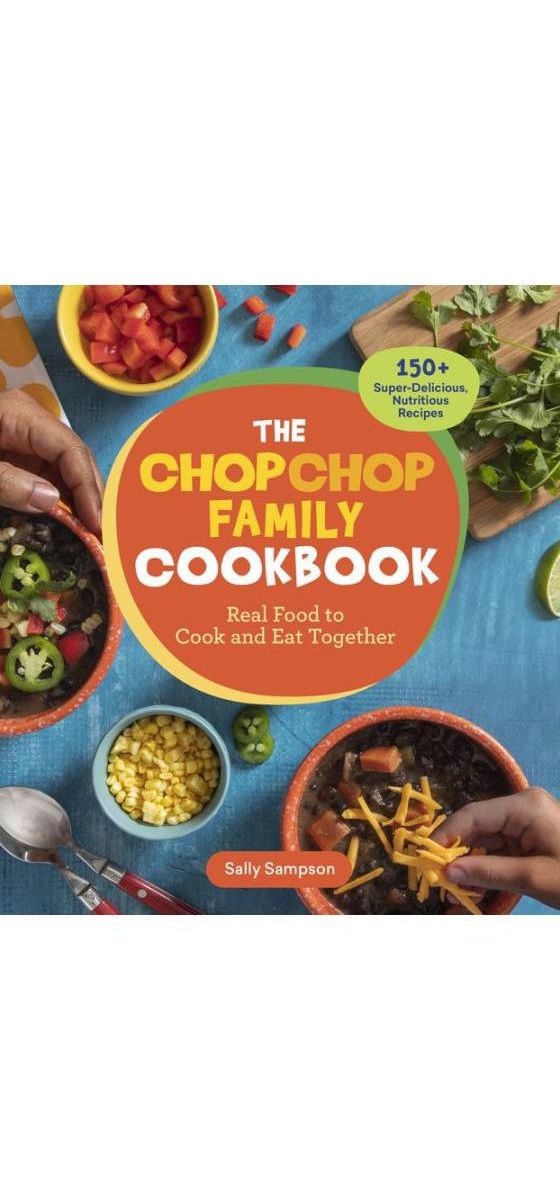 The ChopChop Family Cookbook- Real Food to Cook and Eat Together, 150 ...